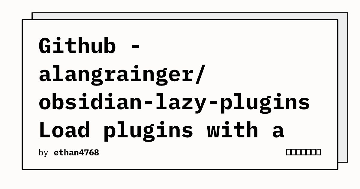 Github - alangrainger/obsidian-lazy-plugins Load plugins with a delay on Obsidian startup, so ...