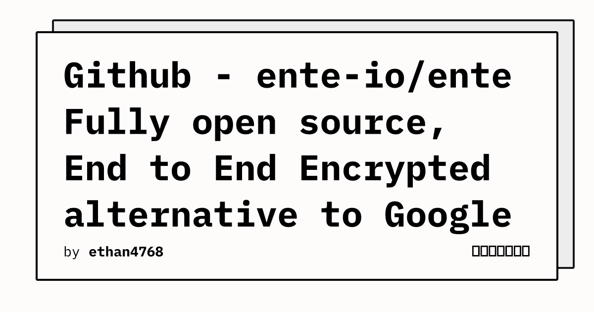 Github - ente-io/ente Fully open source, End to End Encrypted alternative to Google Photos and ...