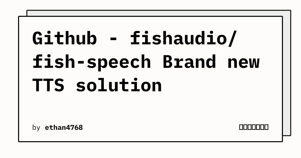 Github - fishaudio/fish-speech Brand new TTS solution | 寻岳的网络日志
