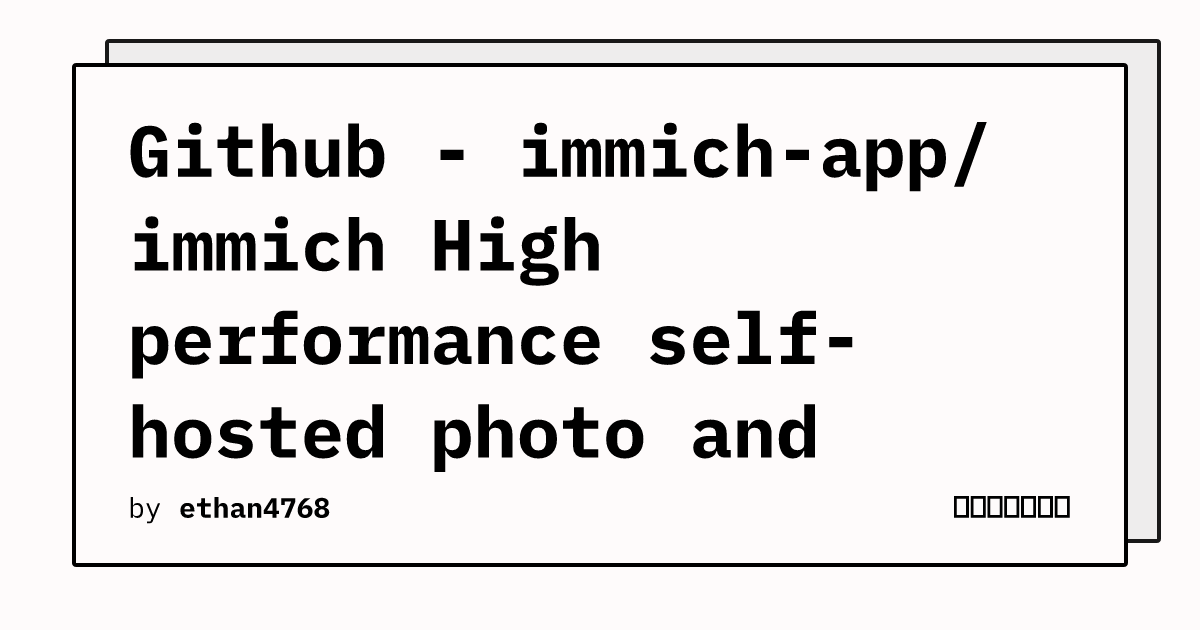 Github - immich-app/immich High performance self-hosted photo and video management solution ...